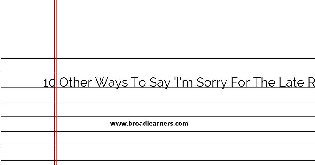 10 Other Ways to Say 'I'm Sorry for the Late Response' - Alternative ...