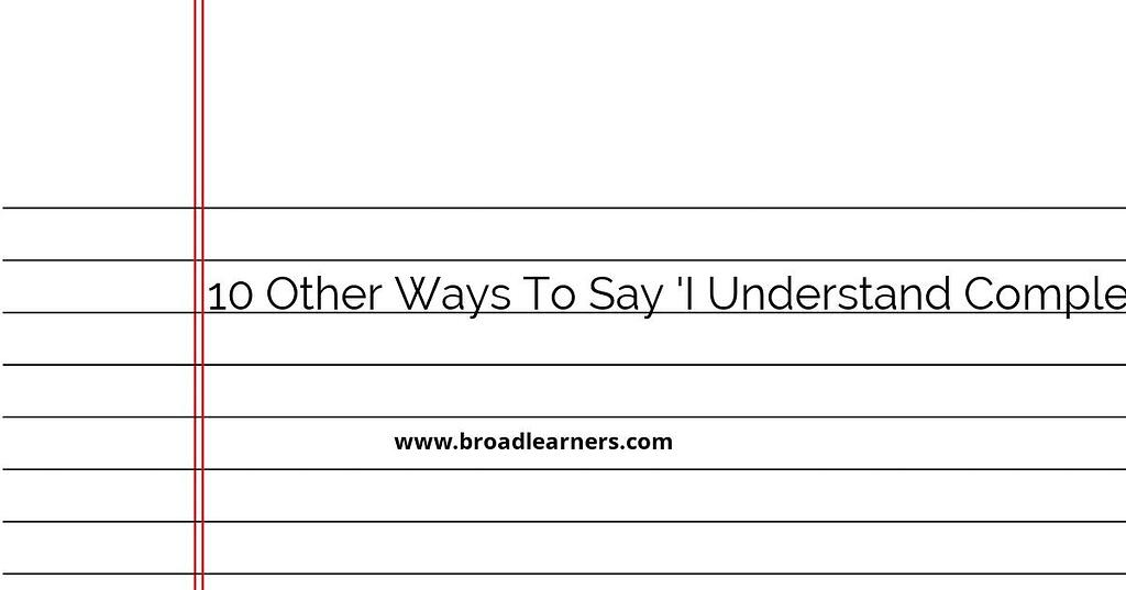 10 Other Ways to Say 'I Understand Completely' - Alternative Phrases ...