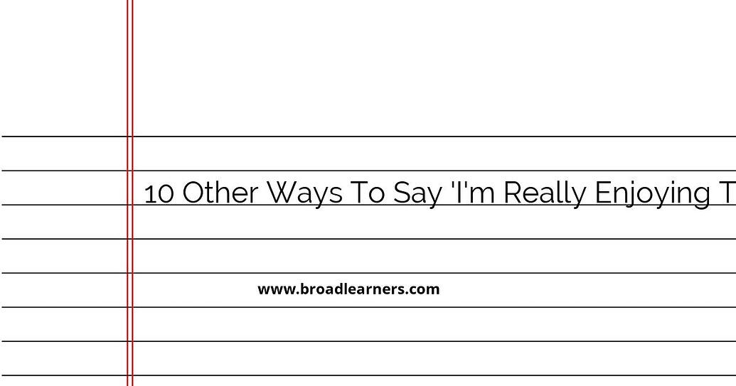 10 Other Ways to Say 'I'm Really Enjoying This' - Alternative Phrases ...