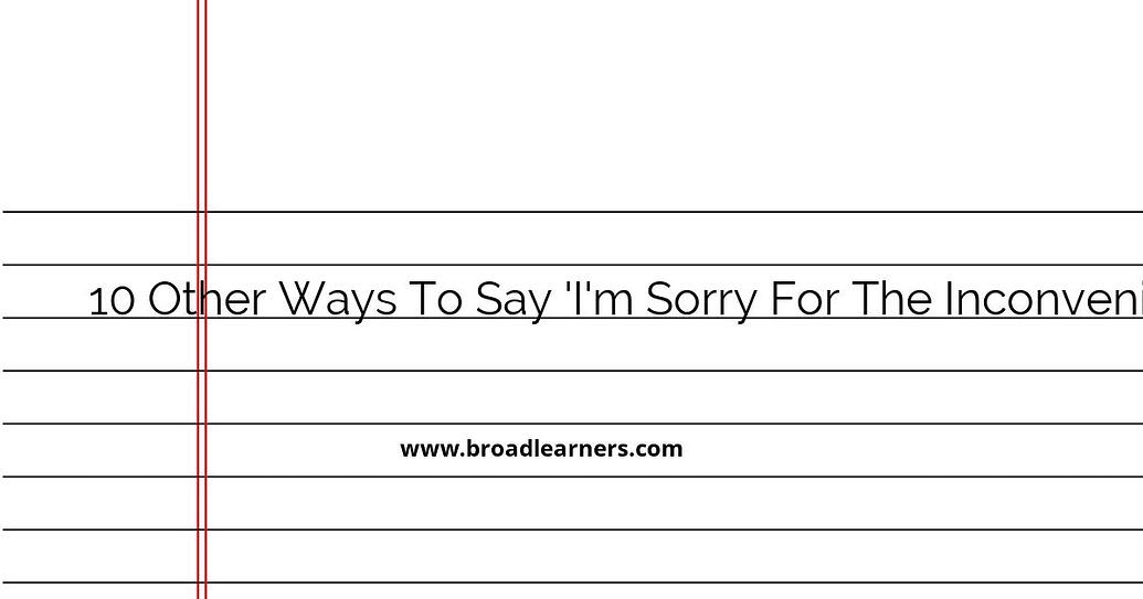10 Other Ways to Say 'I'm Sorry for the Inconvenience I Caused ...