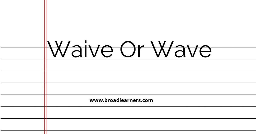 Waive or Wave - Common Grammar Mistake - [word] or [word] - BroadLearners