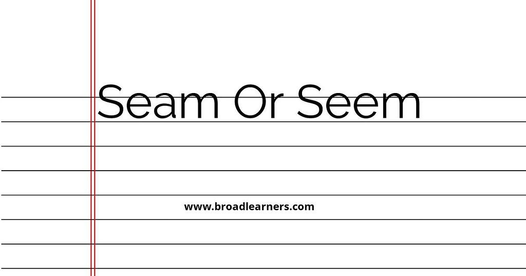 Seam or Seem - Common Grammar Mistake - [word] or [word] - BroadLearners