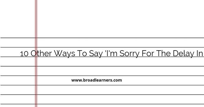 10 Other Ways to Say 'I'm Sorry for the Delay in Responding ...