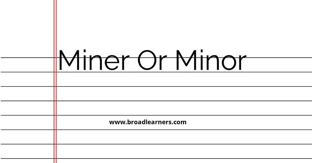 Miner or Minor - Common Grammar Mistake - [word] or [word] - BroadLearners