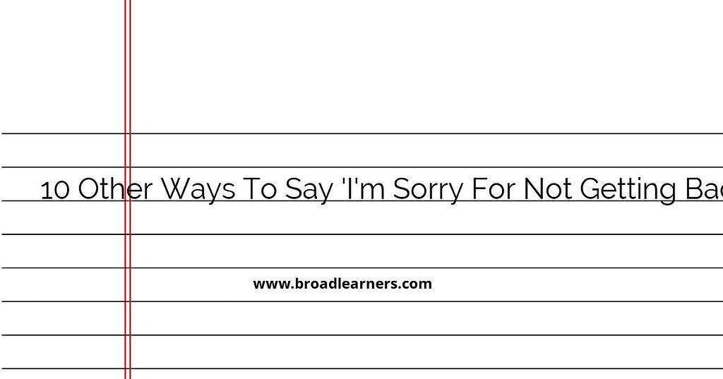 10 Other Ways to Say 'I'm Sorry for Not Getting Back to You Earlier ...