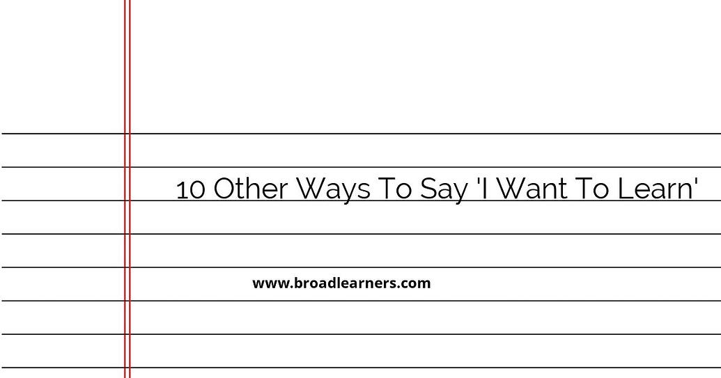 10 Other Ways to Say 'I Want to Learn' - Alternative Phrases ...