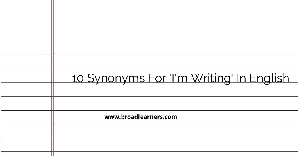 10 Synonyms for 'I'm Writing' in English - Alternative Phrases ...