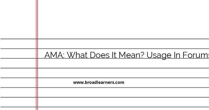 AMA: What does it mean? Usage in forums - Teen Slang - BroadLearners