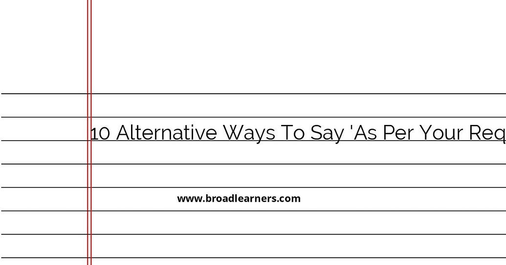 10 Alternative Ways to Say 'As Per Your Request' - Alternative Phrases ...