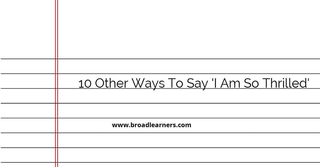 10 Other Ways to Say 'I Am So Thrilled' - Alternative Phrases ...