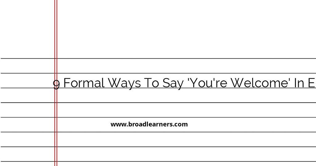 9 Formal Ways to Say 'You're Welcome' in English - Alternative Phrases ...