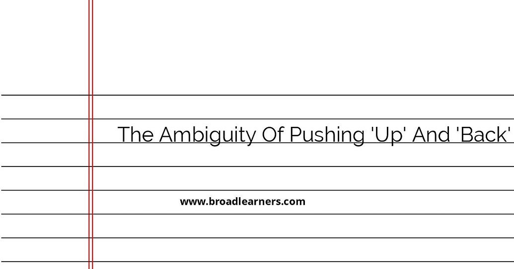 Clarifying the Ambiguity of 'Pushing Up' and 'Pushing Back' - Grammar ...