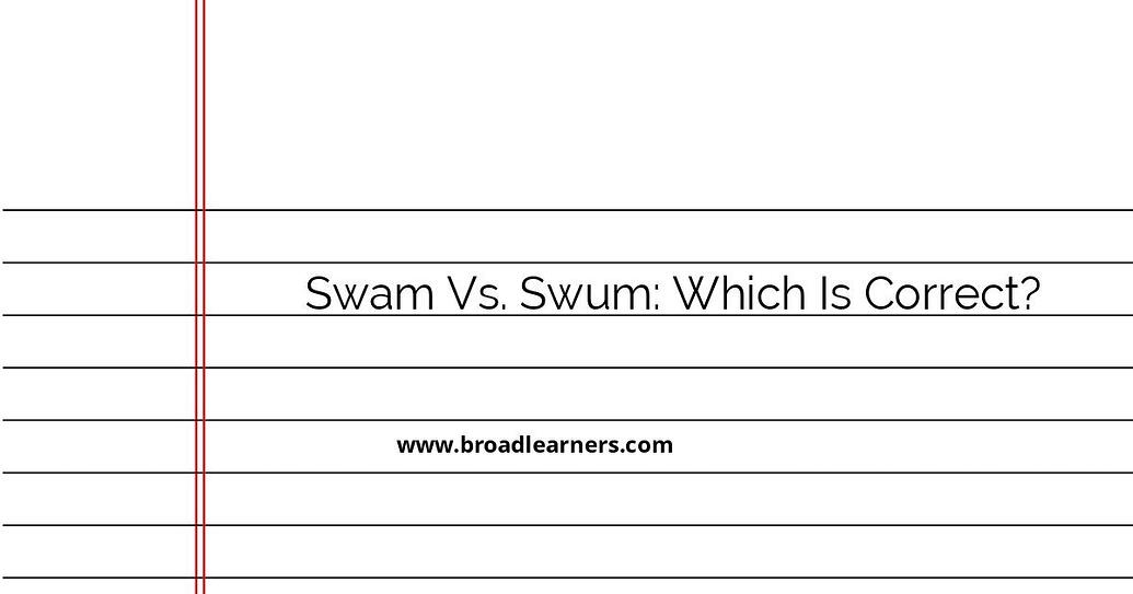 Swam vs. Swum: Which is Correct? - Grammar - BroadLearners