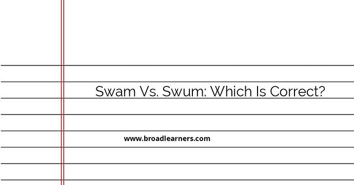 Swam vs. Swum: Which is Correct? - Grammar - BroadLearners