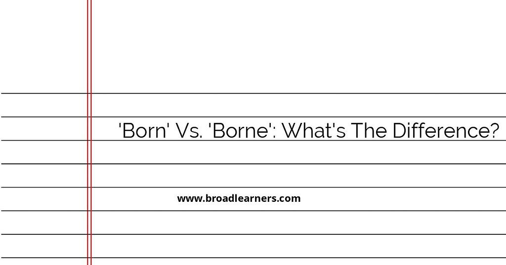 Understanding the Difference Between 'Born' and 'Borne' - Grammar ...