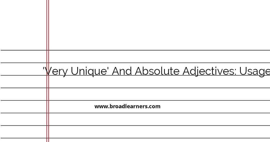 Understanding 'Very Unique' and the Use of Absolute Adjectives: A ...