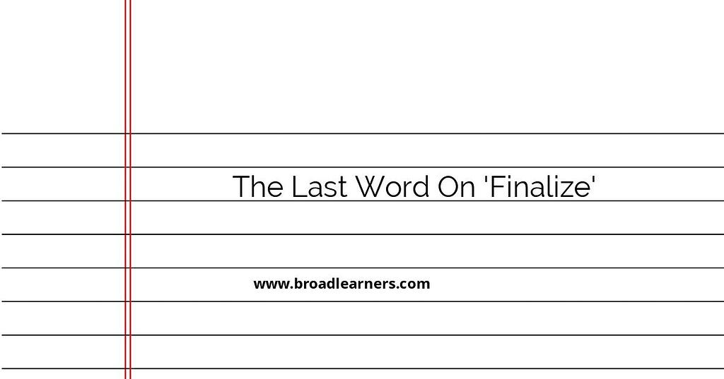 Alternatives to 'Finalize' - Grammar - BroadLearners