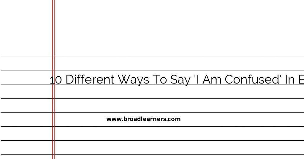 10 Different Ways to Say 'I Am Confused' in English - Alternative ...