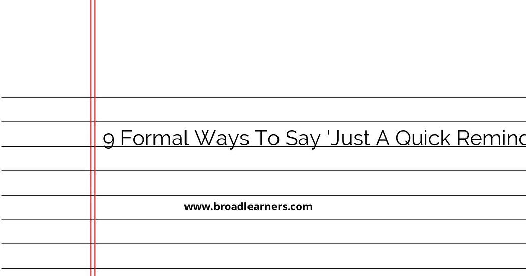 9 Formal Ways to Say 'Just A Quick Reminder' - Alternative Phrases ...