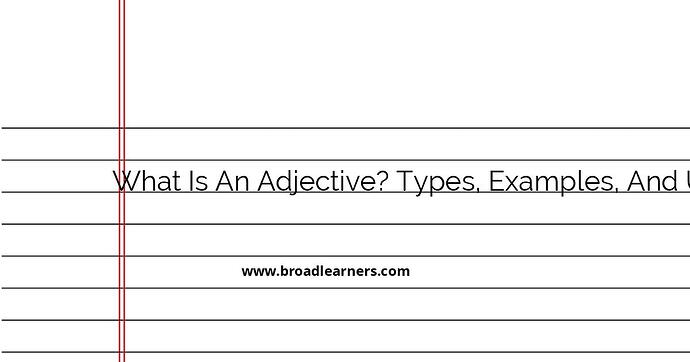 Understanding Adjectives: Types, Examples, and Usage - Grammar - BroadLearners