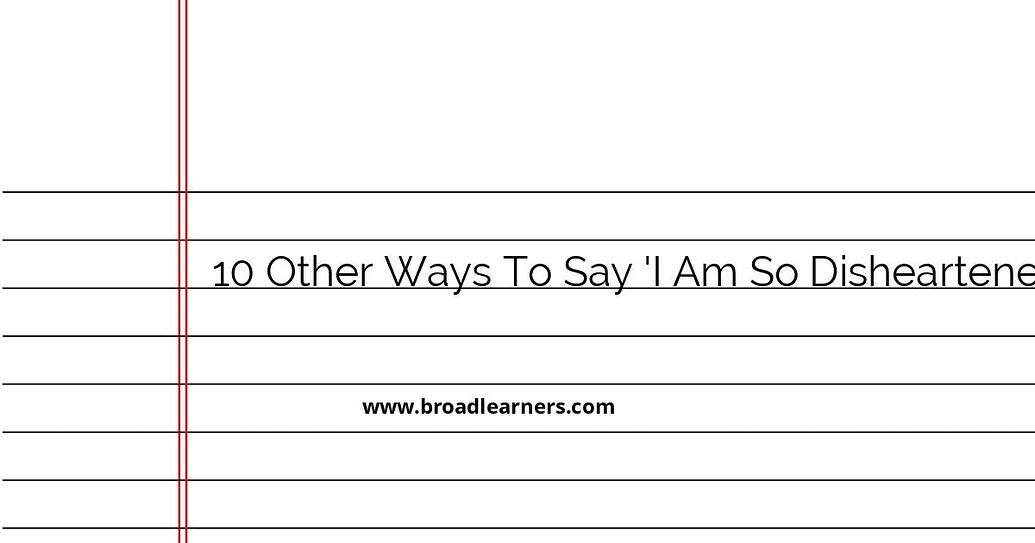 10 Other Ways to Say 'I Am So Disheartened' - Alternative Phrases ...
