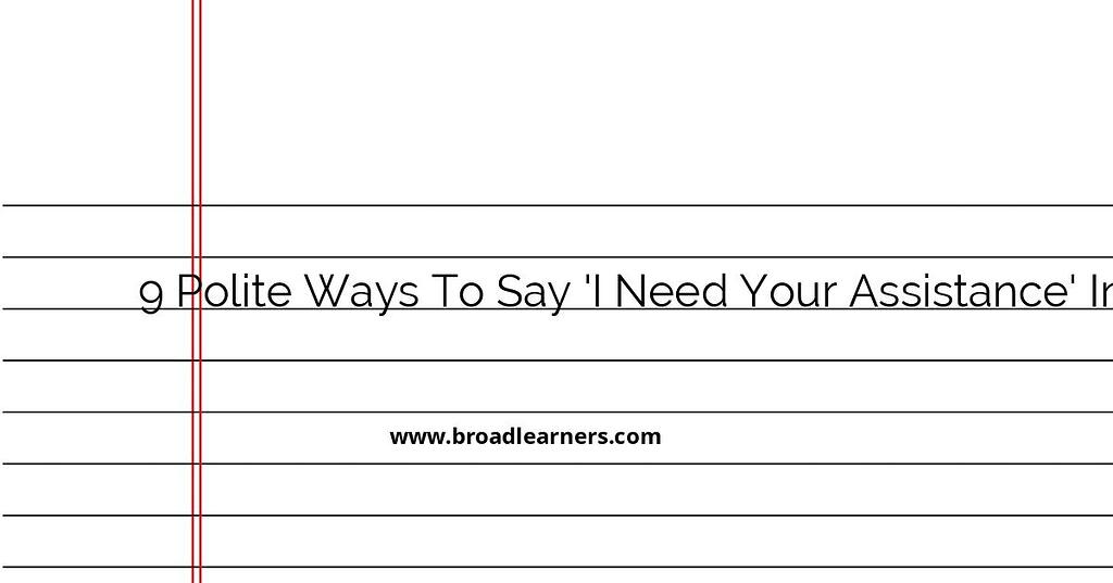 9 Polite Ways to Say 'I Need Your Assistance' in an Email - Alternative ...
