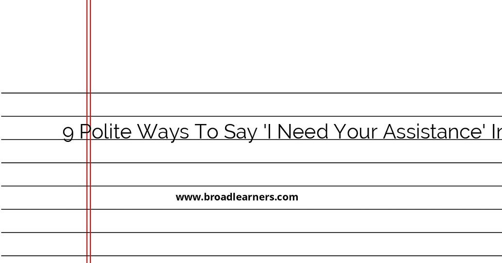 9 Polite Ways to Say 'I Need Your Assistance' in an Email - Alternative ...