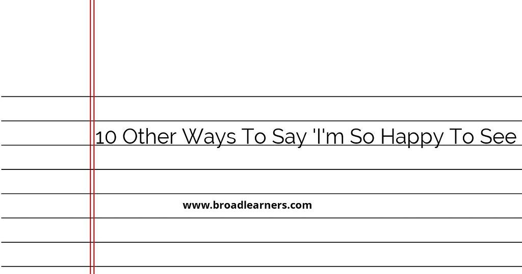 10 Other Ways to Say 'I'm So Happy To See You' - Alternative Phrases - BroadLearners