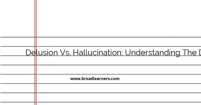 Delusion vs. Hallucination: Understanding the Difference - Grammar - BroadLearners