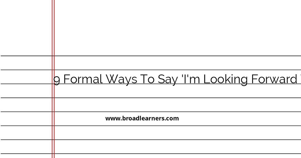 9 Formal Ways to Say 'I'm Looking Forward to It' - Alternative Phrases ...