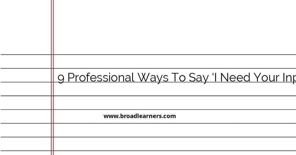 9 Professional Ways to Say 'I Need Your Input' - Alternative Phrases ...