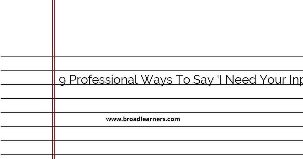 9 Professional Ways to Say 'I Need Your Input' - Alternative Phrases ...