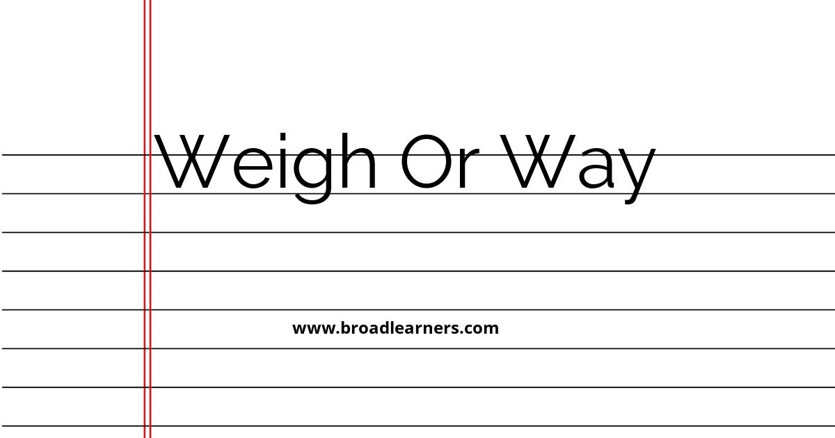 Weigh or Way - Common Grammar Mistake - [word] or [word] - BroadLearners